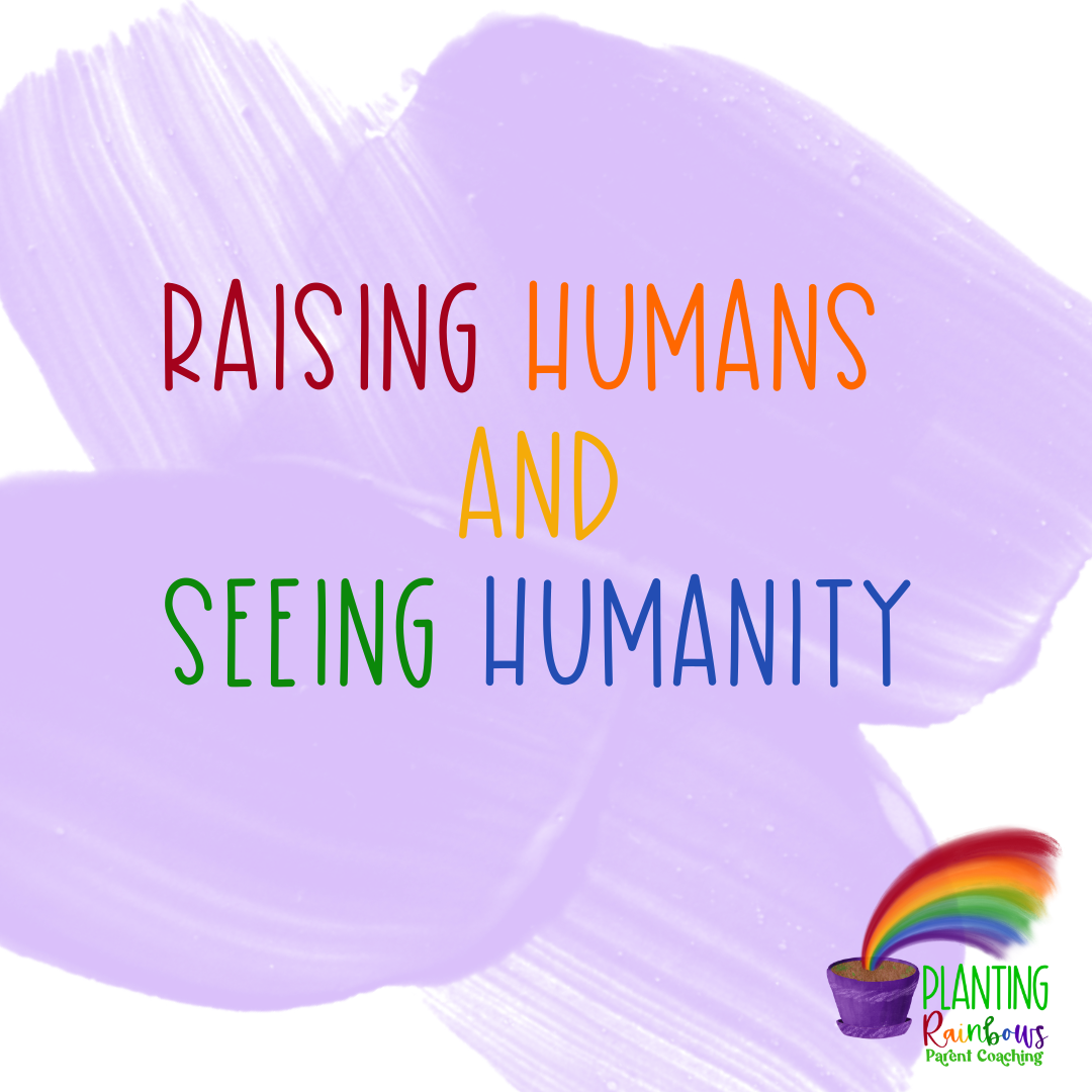 Raising Humans, Seeing Humanity – Planting Rainbows
